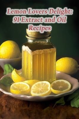 Lemon Lovers Delight: 91 Extract and Oil Recipes by Haya, Spice And ...