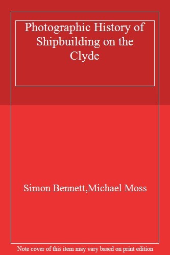 Photographic History of Shipbuilding on the Clyde By Michael Moss,Simon ...