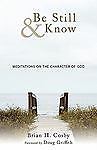 Be Still and Know : Meditations on the Character of God by Brian H ...