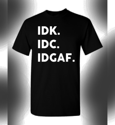IDK IDC IDGAF T-Shirt Funny Novelty Humorous Party Tee | eBay