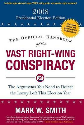 The Official Handbook of the Vast Right-Wing Conspiracy 2008: The ...