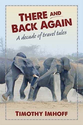 There and Back Again : A Decade of Travel Tales by Timothy Imhoff (2015 ...