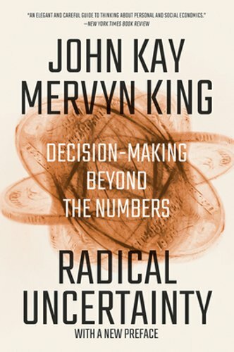 Radical Uncertainty: Decision-Making Beyond the Numbers by John Kay ...
