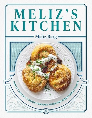 Meliz's Kitchen: Simple Turkish-Cypriot Comfort Food and Fresh Fa by ...
