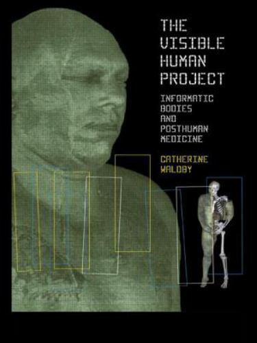 The Visible Human Project: Informatic Bodies and Posthuman Medicine ...