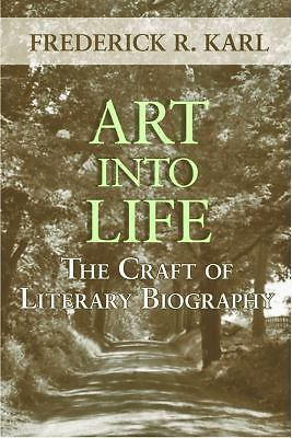 Art Into Life: The Craft of Literary Biography by Karl, Frederick R ...