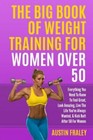 The Big Book of Weight Training for Women Over 50: Everything You Need ...
