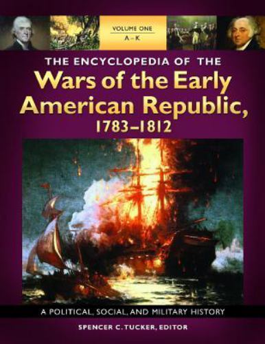 Encyclopedia of the Wars of the Early American Republic, 1783-1812 : A ...