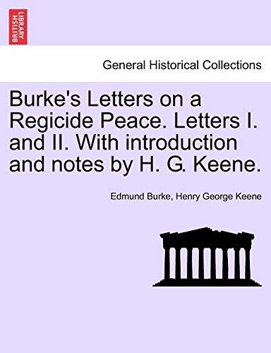 Burke's Letters on a Regicide Peace. Letters I. and II. With ...