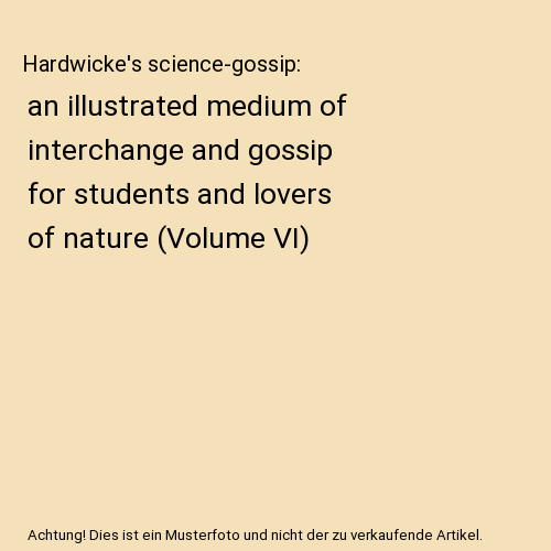Hardwicke's science-gossip: an illustrated medium of interchange and ...