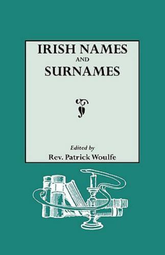 Irish Names and Surnames, with Explanatory and Historical Notes ...