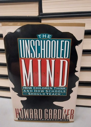 THE UNSCHOOLED MIND: HOW CHILDREN THINK AND HOW SCHOOLS By Howard E ...