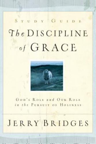The Discipline of Grace Study Guide: God's Role and Our Role in the ...