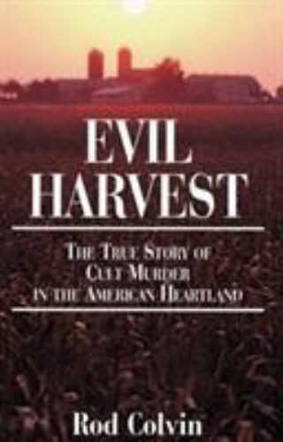 Evil Harvest : The True Story of Cult Murder in the American Heartland ...