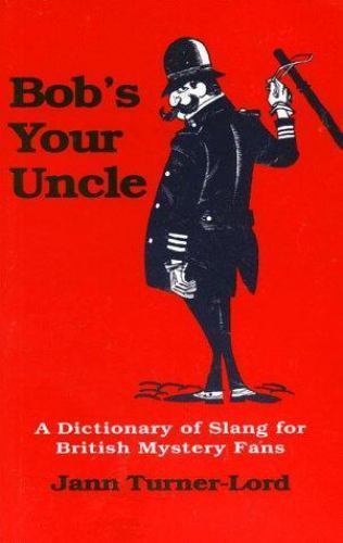 Bob's Your Uncle : A Dictionary of Slang for British Mystery Fans by ...