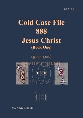 Cold Case File 888 - Jesus Christ (Book One) by Walter Mitchell, Jr ...