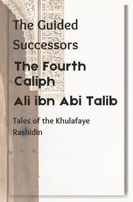 The Fourth Caliph: Ali ibn Abi Talib: The Guided Successors: Tales of ...