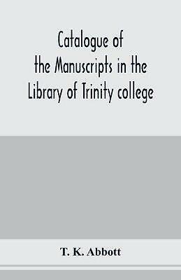 Catalogue of the manuscripts in the Library of Trinity college, Dublin ...