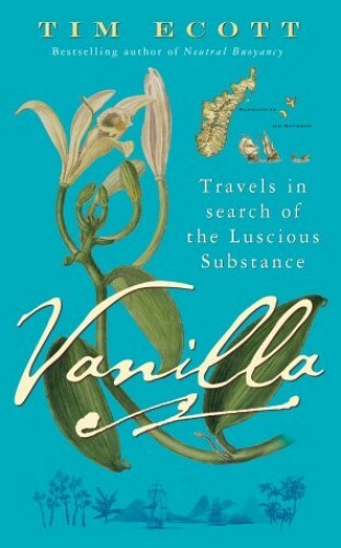 Vanilla: Travels in Search of the Luscious Substance by Ecott, Tim ...