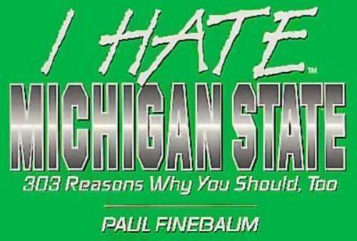 I Hate Michigan State : 303 Reasons Why You Should Too by Paul Finebaum ...