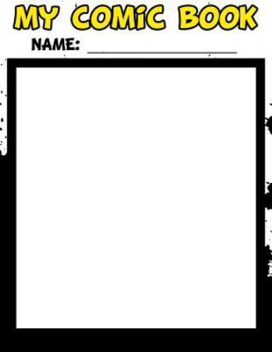 My Comic Book : Create Your Own Comic Book from Start to Finish ...