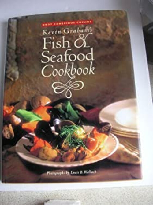Kevin Graham's Fish and Seafood Cookbook : Body Conscious Cuisine | eBay