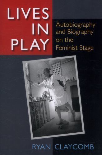 Lives in Play : Autobiography and Biography on the Feminist Stage by ...