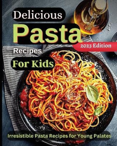Delicious Pasta Recipes For Kids: Joyful Recipes to Make Together! A ...