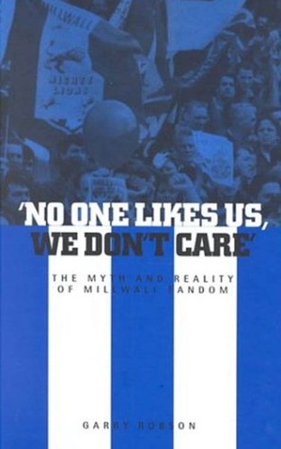 No One Likes Us, We Don't Care: The Myth and Reality of Millwall Fandom ...