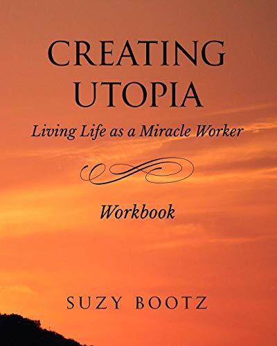 Creating Utopia Living Life as a Miracle Worker Workbook. Bootz 9780692704349