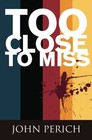 TOO CLOSE TO MISS By John Perich **BRAND NEW** 9781468025262 | eBay