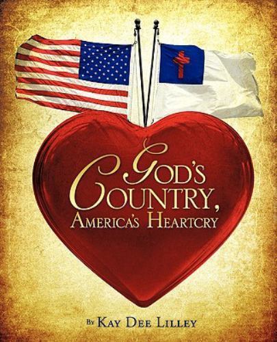 God s Country, America s Heartcry by Kay Dee Lilley (2010, Trade ...