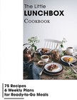 The Little Lunchbox Cookbook 75 Recipes-6 Weekly Plans for Ready by ...