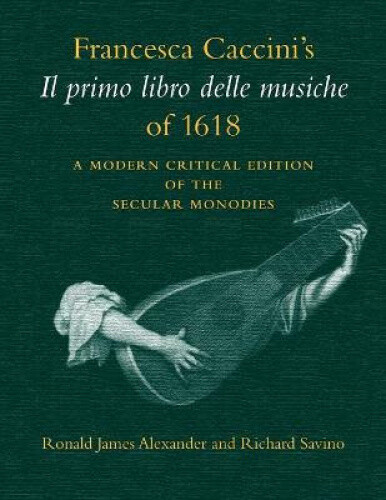 Francesca Caccini's 'Il Primo Libro delle Musiche' of 1618: A Modern ...