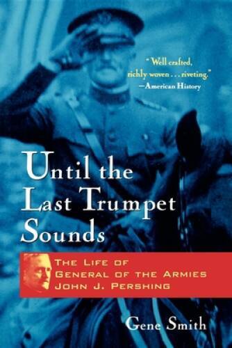 Until the Last Trumpet Sounds: The Life of General of the Armies John J ...