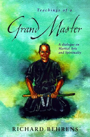 TEACHINGS OF A GRAND MASTER: A DIALOGUE ON MARTIAL ARTS By Richard ...