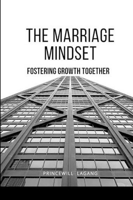 The Marriage Mindset: Fostering Growth Together by Princewill Lagang ...