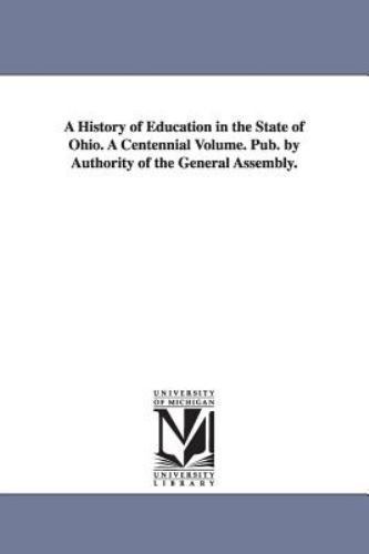 History of Education in the State of Ohio a Centennial Volume Pub by ...