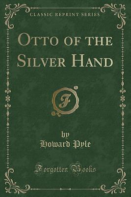 Otto of the Silver Hand (Classic Reprint) by Howard Pyle (2015, Trade ...