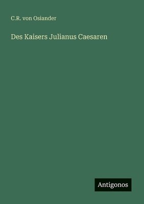 Des Kaisers Julianus Caesaren by C.R. Von Osiander (German) Paperback ...