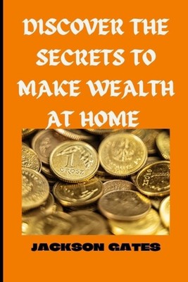 Discover The secrets To Make Wealth At home by Jackson Gates Paperback ...