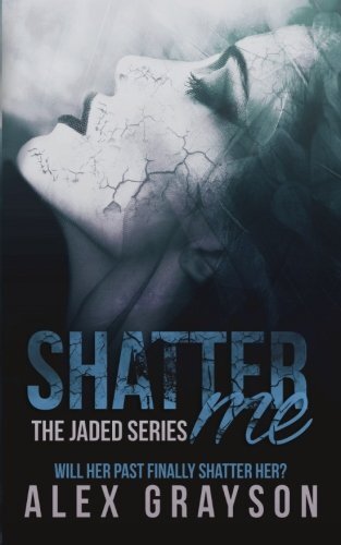 SHATTER ME (THE JADED SERIES) (VOLUME 1) By Alex Grayson & Covers By ...