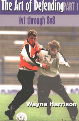 The Art of Defending: Pt. 1: 1v1 Through 8v8 by Wayne Harrison ...