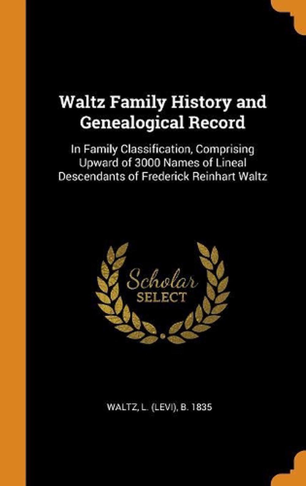 Waltz Family History and Genealogical Record: In Family Classification ...