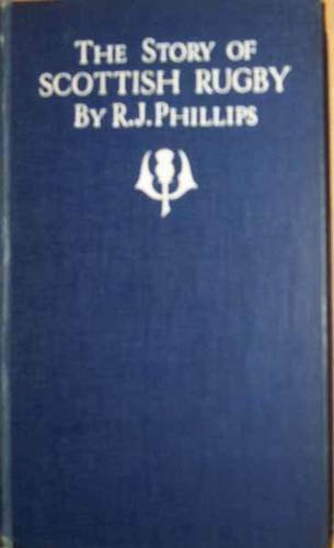 THE STORY OF SCOTTISH RUGBY by RJ PHILLIPS 1925 SCOTLAND RUGBY HISTORY ...