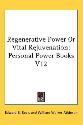 Regenerative Power or Vital Rejuvenation by Edward E. Beals (2005 ...