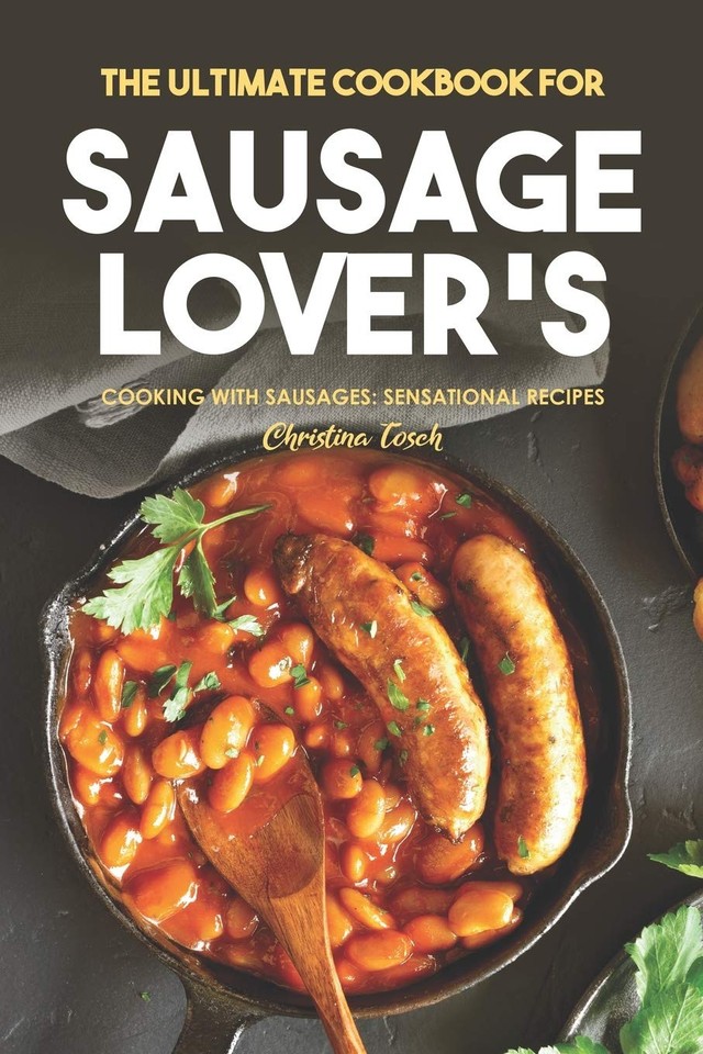 The Ultimate Cookbook for Sausage Lover's: Cooking with Sausages | eBay