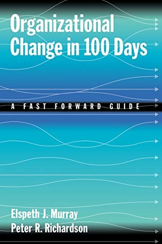 ORGANIZATIONAL CHANGE IN 100 DAYS: A FAST FORWARD GUIDE By Elspeth J ...
