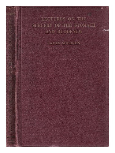 SHERREN, JAMES (1872-) Lectures on the surgery of the stomach and ...