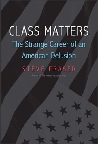 Class Matters: The Strange Career of an American Delusion by Steve ...